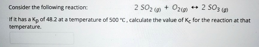 SOLVED: Consider the following reaction: 2 SOz (9) 02(9) 4 2 SOz (9) Ifit has a Kp of 48.2 at a ...