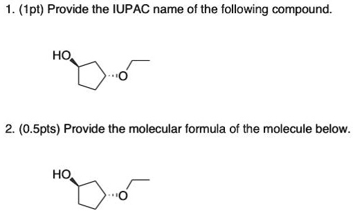 SOLVED: 1. (Ipt) Provide the IUPAC name of the following compound: HO 2. (0.Spts) Provide the ...