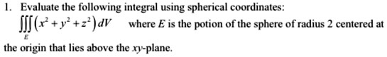 SOLVED: Evaluate the following integral using spherical coordinates: II ...