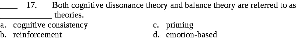 SOLVED: '17. Both cognitive dissonance theory and balance theory are ...