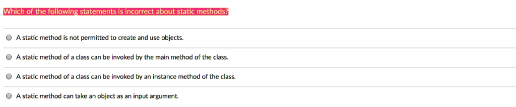 Which of the following statements is incorrect about static methods? A static method is not ...