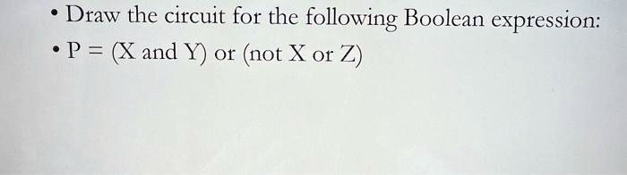 SOLVED: Draw the circuit for the following Boolean expression P = X and Y or not X or Z.
