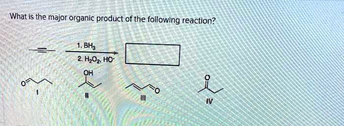 SOLVED: What is the major organic product of the following reaction ...
