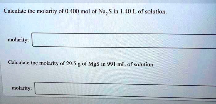 SOLVED: Calculate the molarity of 0.400 mol of Naz" S in 1.40 L of solution: molarity: Calculale ...
