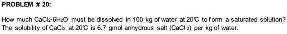 SOLVED: PROBLEM #20: How much CaCl2Â·6H2O must be dissolved in 100 kg ...