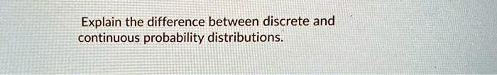 SOLVED: Explain the difference between discrete and continuous ...