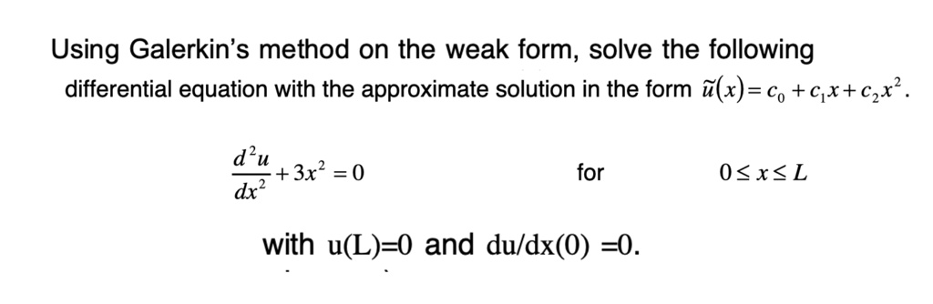SOLVED: Using Galerkin's method on the weak form, solve the following differential equation with ...