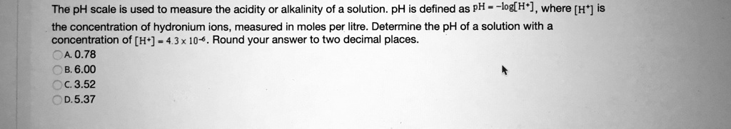 SOLVED:The pH scale is used to measure the acidity or alkalinity of a solution: pH is defined as ...