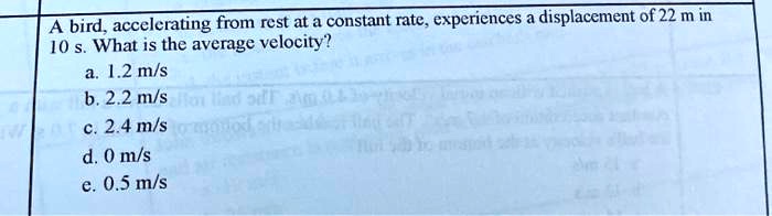 a bird accelerating from rest at a constant rate experiences a displacement of 22 m in 10 s what ...