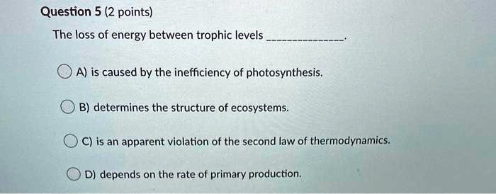 SOLVED: Question 5 (2 points) The loss of energy between trophic levels ...