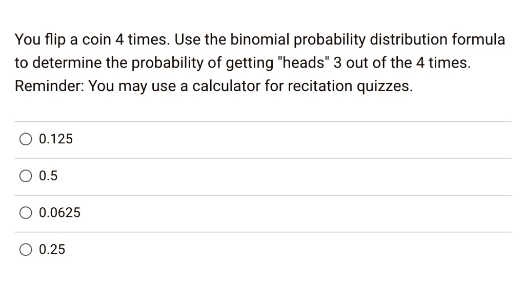 SOLVED: You flip a coin 4 times. Use the binomial probability ...