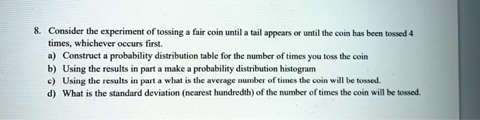 SOLVED: Consider the experiment of tossing a fair coin until a tail appears or until the coin ...