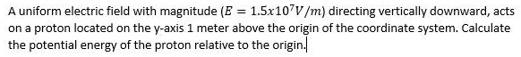 A uniform electric field with magnitude (E = 1.5x10^5 V/m) directing ...