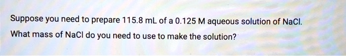 SOLVED: Suppose you need to prepare 115.8 mL of a 0.125 M aqueous ... SOLVED: Suppose you need to prepare 115.8 mL of a 0.125 M aqueous ...