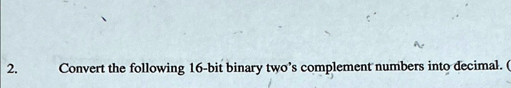 Solved Convert The Following 16 Bit Binary Twos Complement Numbers 1896
