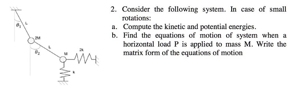 SOLVED: 2. Consider the following system. In case of small rotations: a. Compute the kinetic and ...