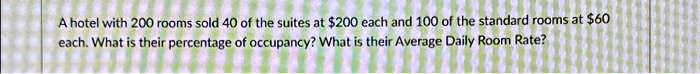 A hotel with 200 rooms sold 40 of the suites at 200 each and 100 of the ...
