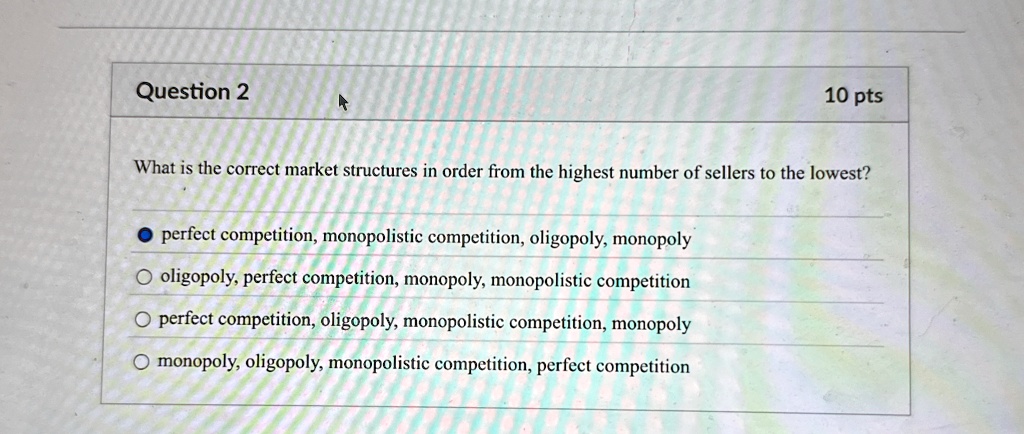 question 2 10 pts what is the correct market structures in order from ...