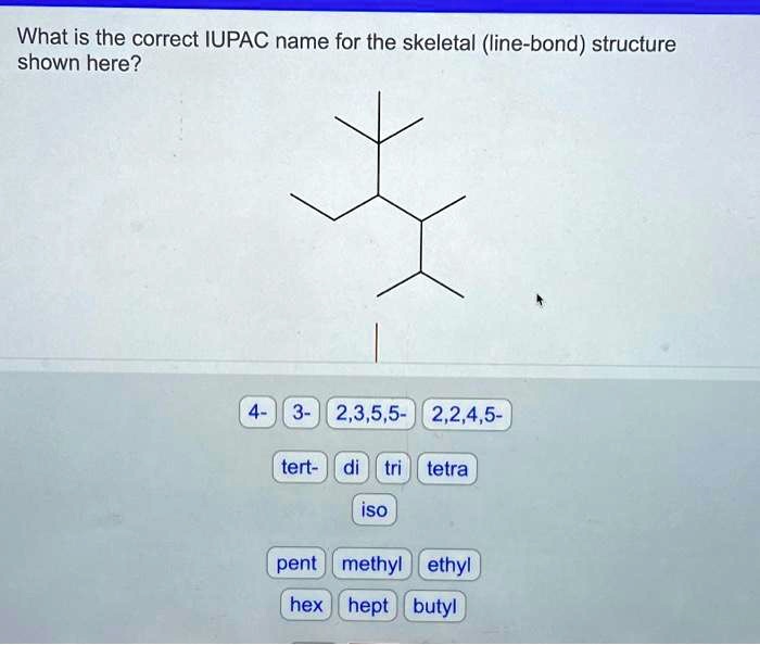 What is the correct IUPAC name for the skeletal (line-bond) structure ...