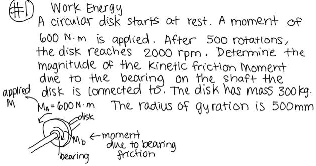 #1 Work Energy A circular disk starts at rest. A moment of 600 N.m is ...