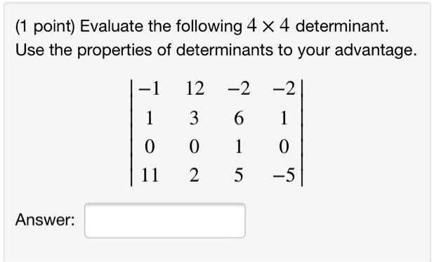 SOLVED: point) Evaluate the following 4 X 4 determinant Use the properties of determinants to ...