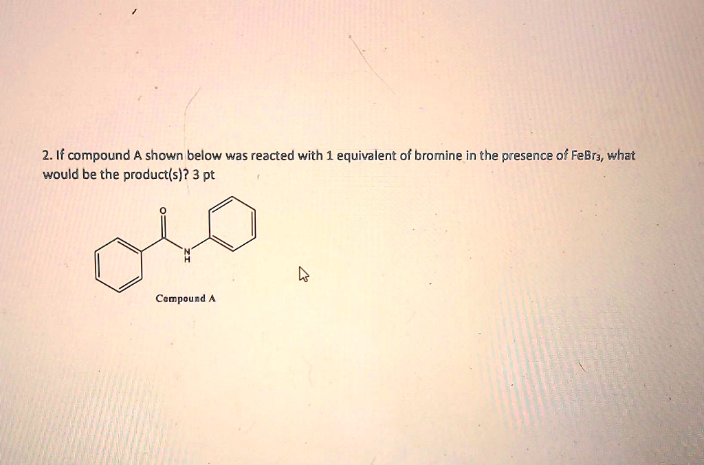 2. If compound A shown below was reacted with 1 equivalent of bromine ...