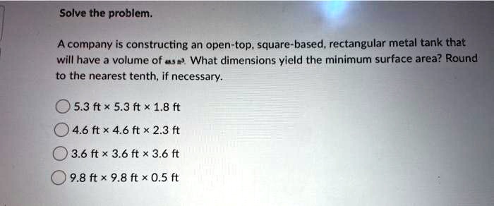 solve the problem a company is constructing an open top square based rectangular metal tank that ...