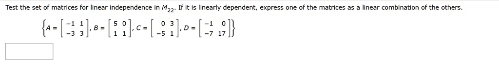 SOLVED: Test the set of matrices for linear independence in M22' If it ...