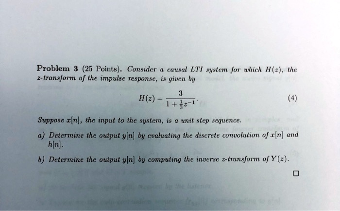 Problem 3 (25 Points). Consider a causal LTI system for which H(z), the z-transform of the ...