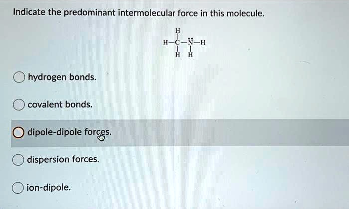 SOLVED: Indicate the predominant intermolecular force in this molecule ...