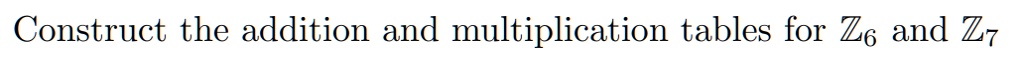 [GET ANSWER] Construct the addition and multiplication tables for ℤ6 and ℤ7