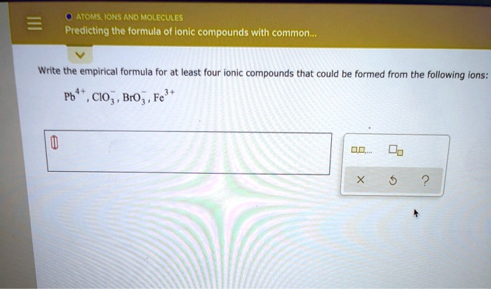 SOLVED: AtOMs IONS AND MOLECULES Predicting the formula of ionic compounds with common . Write ...