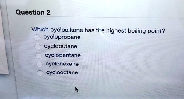 SOLVED: Question 2 Which cycloalkane has the highest boiling point ...