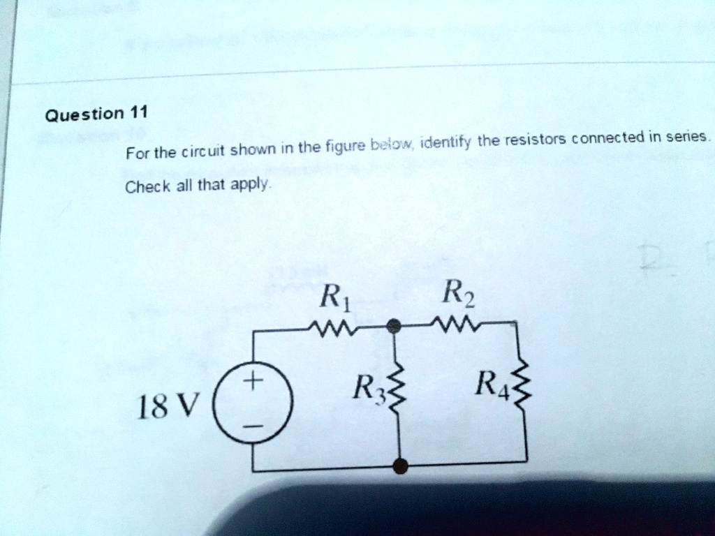 Question 11 For the circuit shown in the figure below, identify the resistors connected in ...