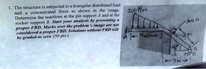 1. The structure is subjected to a triangular distributed load and a concentrated force as shown ...
