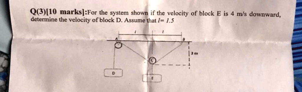 SOLVED: Q(3)[10 marks]: For the system shown, if the velocity of block ...