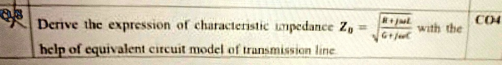 Derive the expression of characteristic impedance Z0 = √((R+jω L)/(G+jω ...