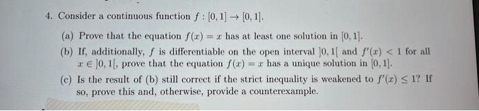 SOLVED: 4. Consider a continuous function f: [0,1] → [0,1]. a) Prove that the equation f(x) = x ...