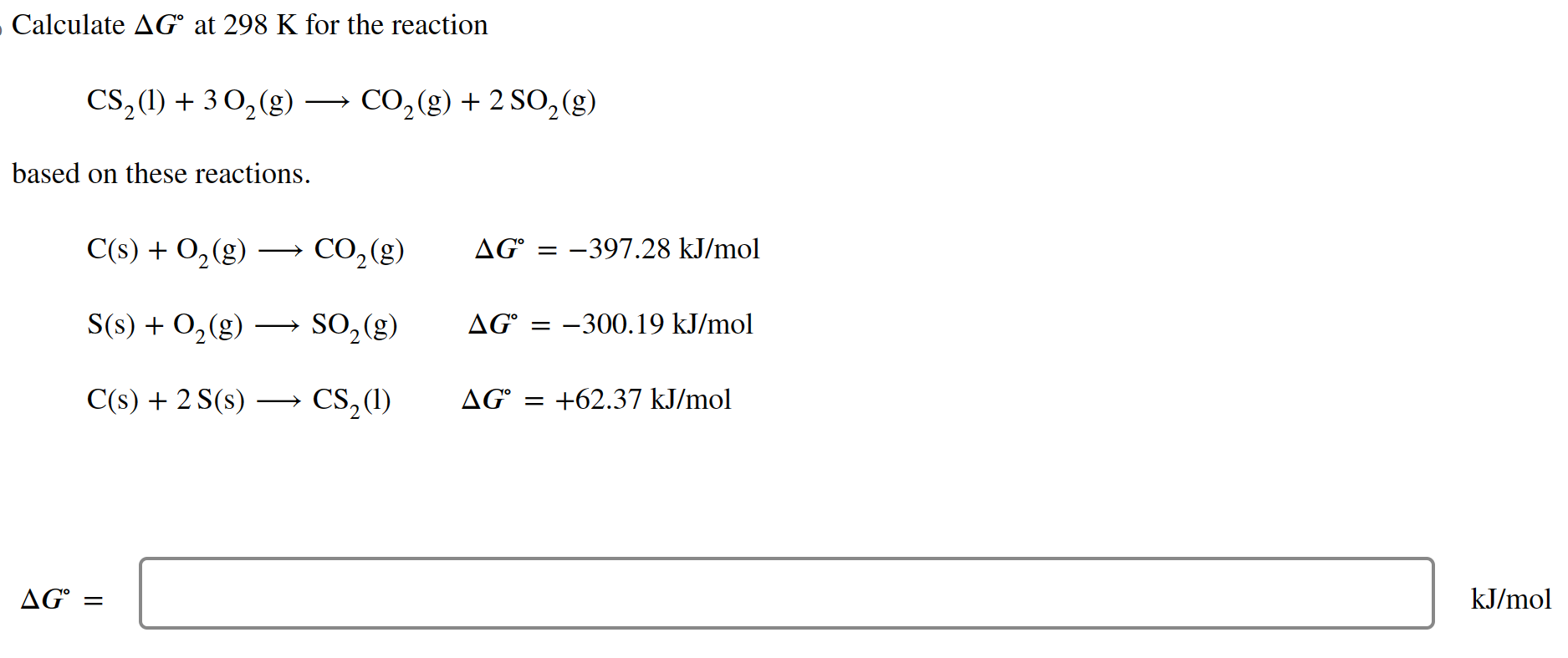 Calculate Δ G^∘ at 298 K for the reaction CS2(l)+3 O2( g) CO2( g)+2 SO2 ...