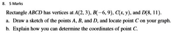 SOLVED: 5 Marks Rectangle ABCD has vertices at A(2,3) . B(-6,9), C(x,y), and D(8, H4): Draw a ...