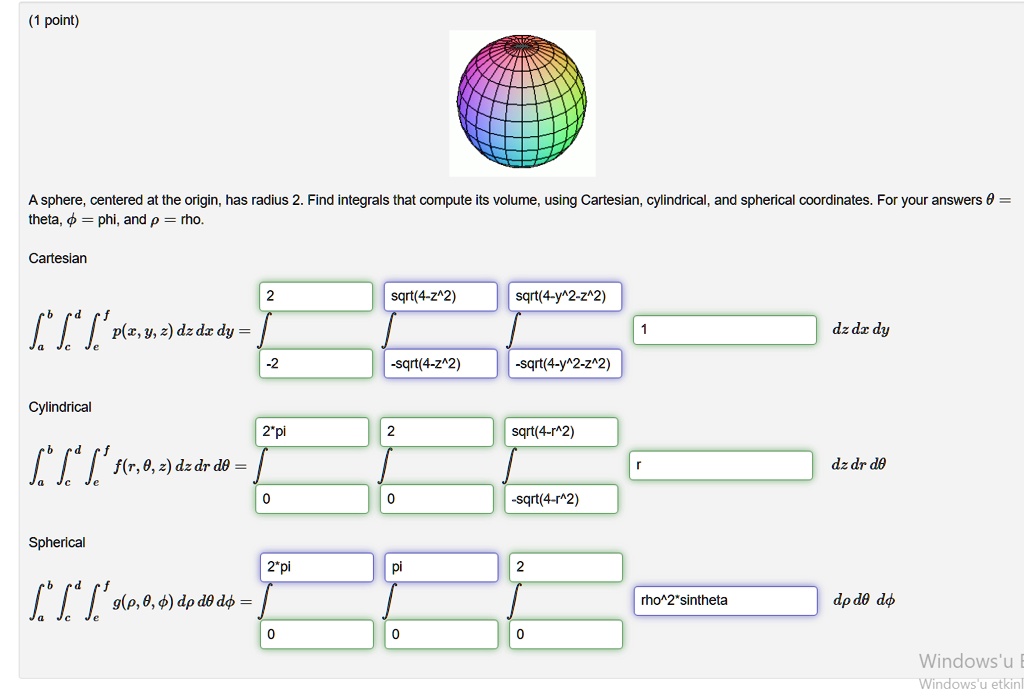 point a sphere centered at the origin has radius 2 find integrals that compute its volume using ...