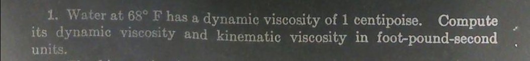SOLVED: 1. Water at 68^∘F has a dynamic viscosity of 1 centipoise ...