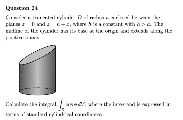 SOLVED: Question 24: Consider a truncated cylinder D of radius a ... SOLVED: Question 24: Consider a truncated cylinder D of radius a ...