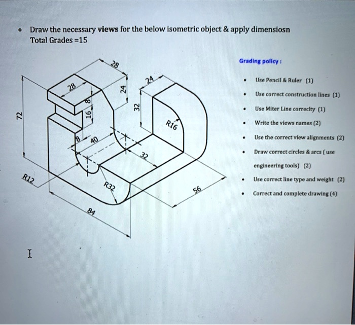 SOLVED: Draw the necessary views for the below isometric object apply dimensions. Total Grades ...