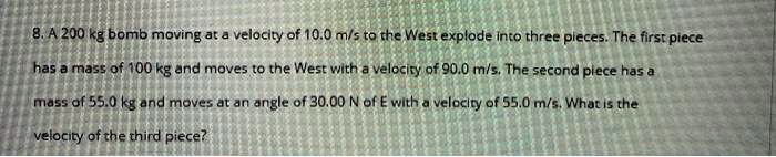 8a 200 kg bomb moving at velocity of 100 ms to the west explode into ...