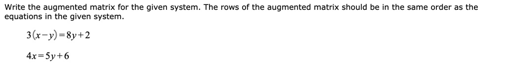 SOLVED: Write the augmented matrix for the given system: The rows of ...