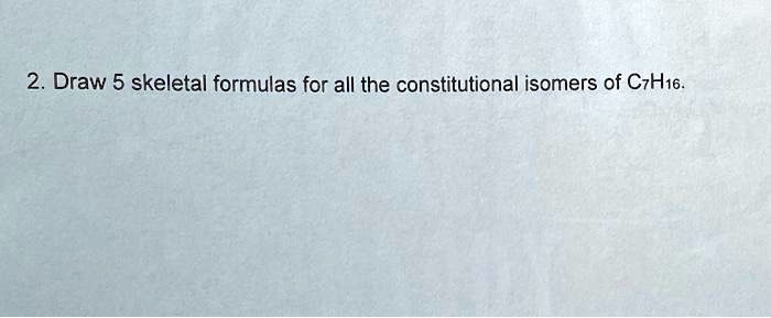 SOLVED: 2. Draw 5 skeletal formulas for all the constitutional isomers ...