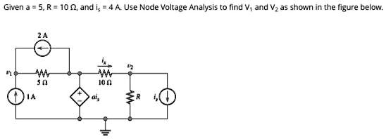 SOLVED: Given a = 5, R = 10, and i = 4. Use Node Voltage Analysis to find V and Vas shown in the ...