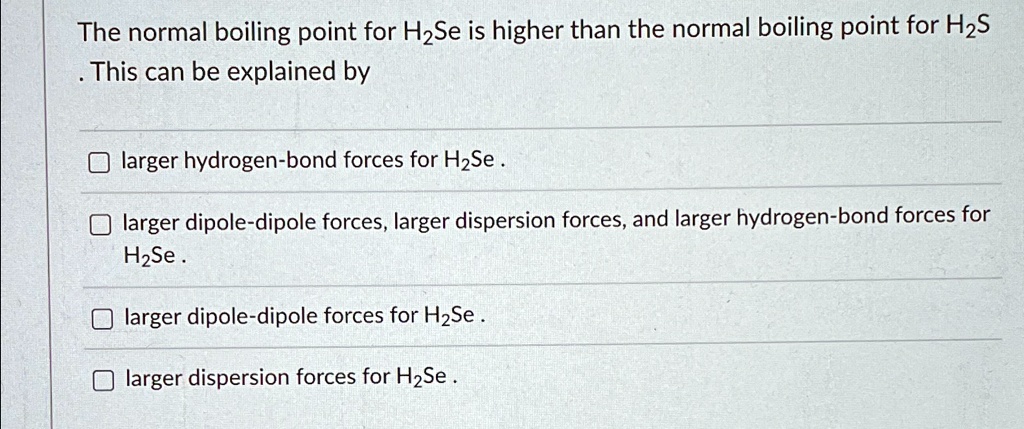 the normal boiling point for h2se is higher than the normal boiling point for h2s this can be ...