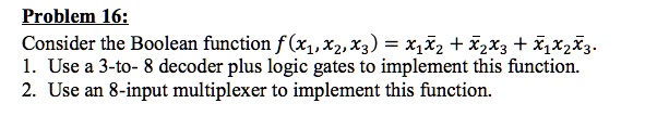 Problem 16: Consider the Boolean function f(x1, x2, x3) = x1x̅2 + x̅2x3 + x̅1x̅2x̅3. 1. Use a 3 ...